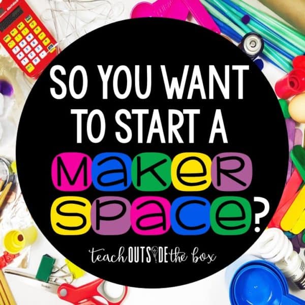 So You Want to Start a Makerspace? - Teach Outside the Box